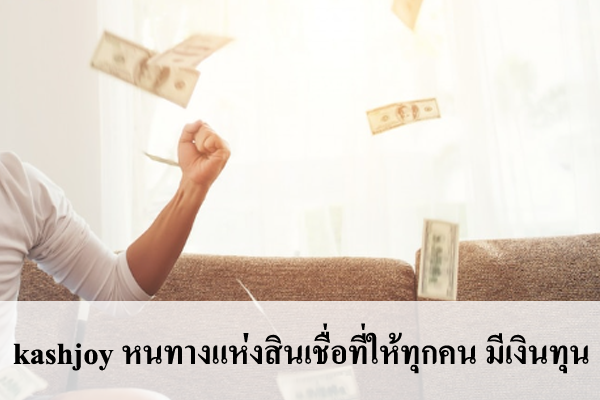 สินเชื่อแคชจอยมีผลิตภัณฑ์อะไรบ้าง สินเชื่อส่วนบุคคลแคชจอยดีไหม - thaiichr.org รีวิวบริการยืมเงิน ...